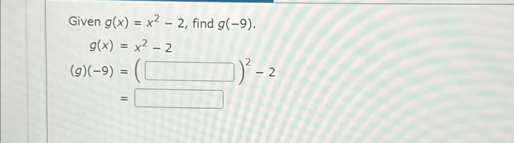 Solved Given g(x)=x2-2, ﻿find g(-9)g(x)=x2-2(g)(-9)=(,)2-2= | Chegg.com