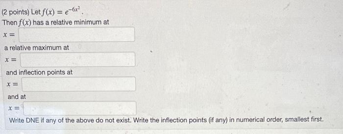 Solved (2 points) Let f(x)=e−6x2 Then f(x) has a relative | Chegg.com