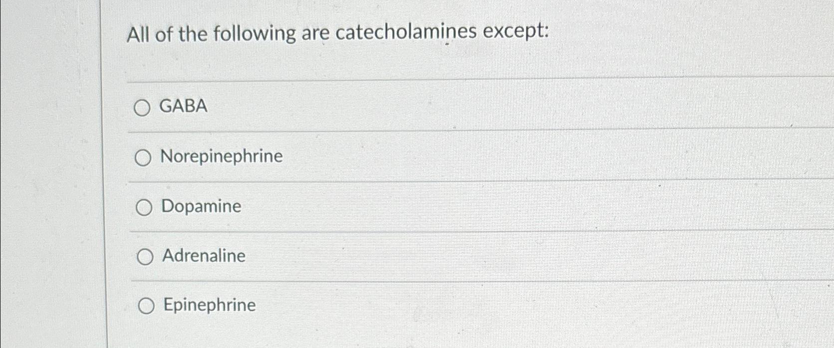 Solved All of the following are catecholamines | Chegg.com