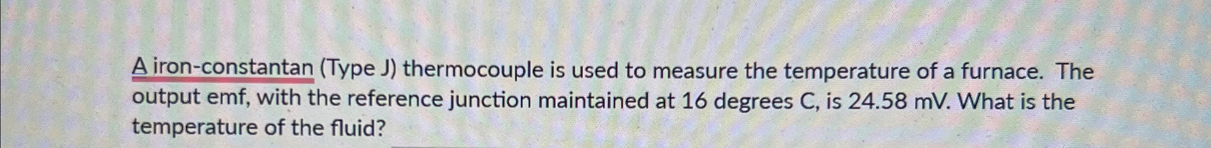 Solved A iron-constantan (Type J) ﻿thermocouple is used to | Chegg.com