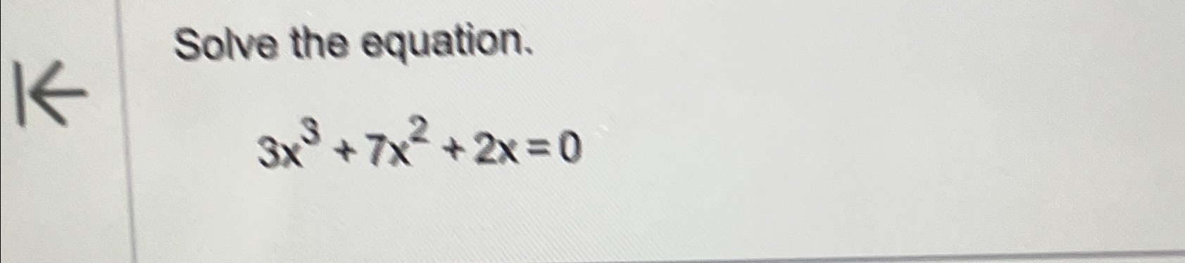 Solved Solve the equation.3x3+7x2+2x=0 | Chegg.com