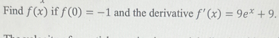 Solved Find f(x) ﻿if f(0)=-1 ﻿and the derivative f'(x)=9ex+9 | Chegg.com