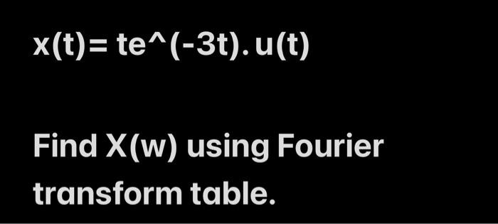 Solved x(t)=te∧(−3t)⋅u(t) Find X(w) using Fourier transform | Chegg.com