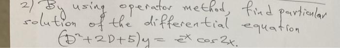 Solved 2) By using operator method, find particular solution | Chegg.com
