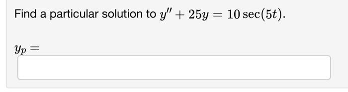 Solved Find a particular solution to y′′+25y=10sec(5t). yp= | Chegg.com