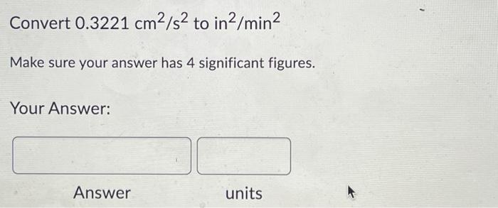 Solved Convert 0.3221 cm2/s2 to in2/min2 Make sure your | Chegg.com