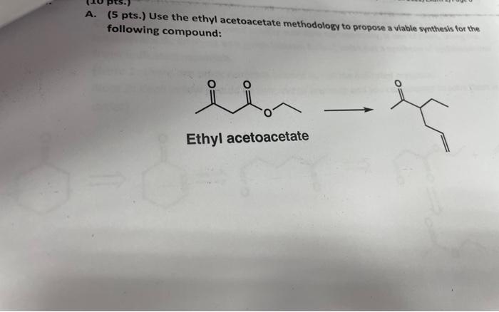 Solved A. (5 pts.) Use the ethyl acetoacetate methodology to | Chegg.com