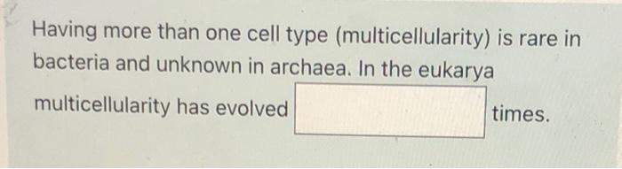 Solved Having more than one cell type (multicellularity) is | Chegg.com