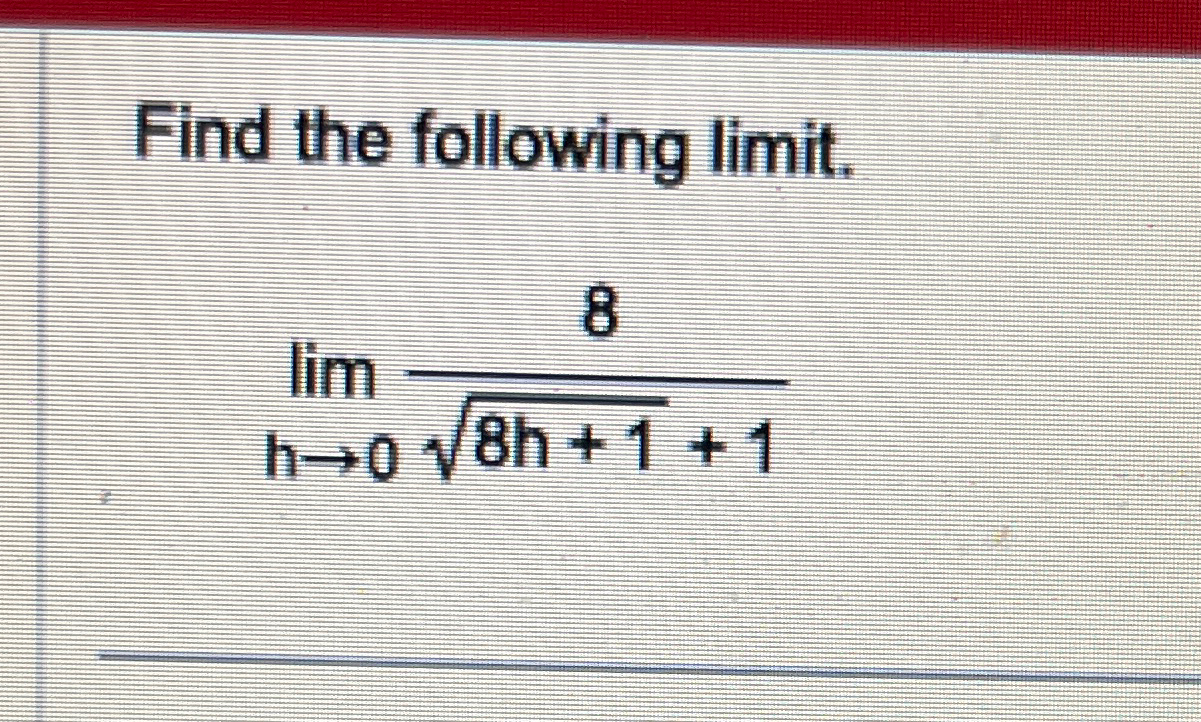 Solved Find the following limit.limh→088h+12+1 | Chegg.com