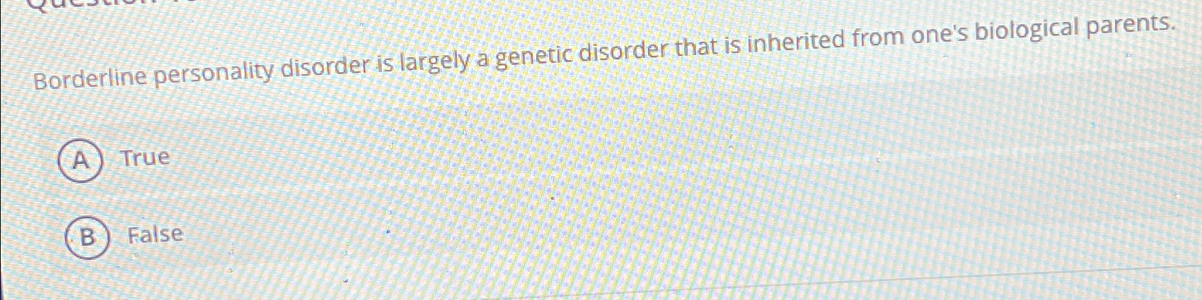 Solved Borderline personality disorder is largely a genetic | Chegg.com