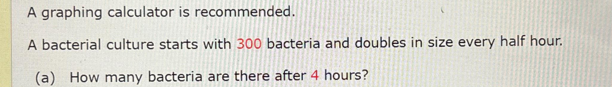 Solved A graphing calculator is recommended.A bacterial | Chegg.com