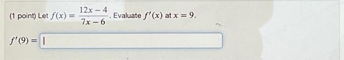 Solved (1 point) Let f(x)=7x−612x−4. Evaluate f′(x) at x=9 | Chegg.com