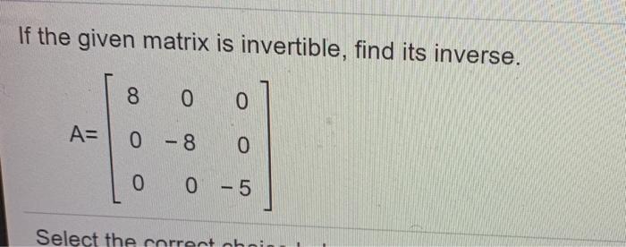 Solved If the given matrix is invertible, find its inverse. | Chegg.com