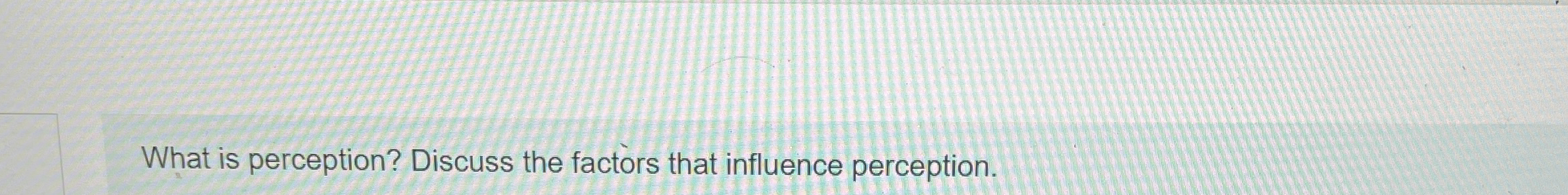 Solved What is perception? Discuss the factors that | Chegg.com