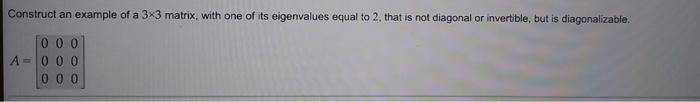 Solved Construct an example of a 3x3 matrix, with one of its | Chegg.com
