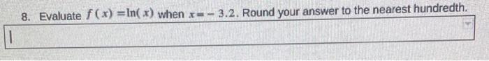 Solved 8. Evaluate f(x)=ln(x) when x=−3.2. Round your answer | Chegg.com