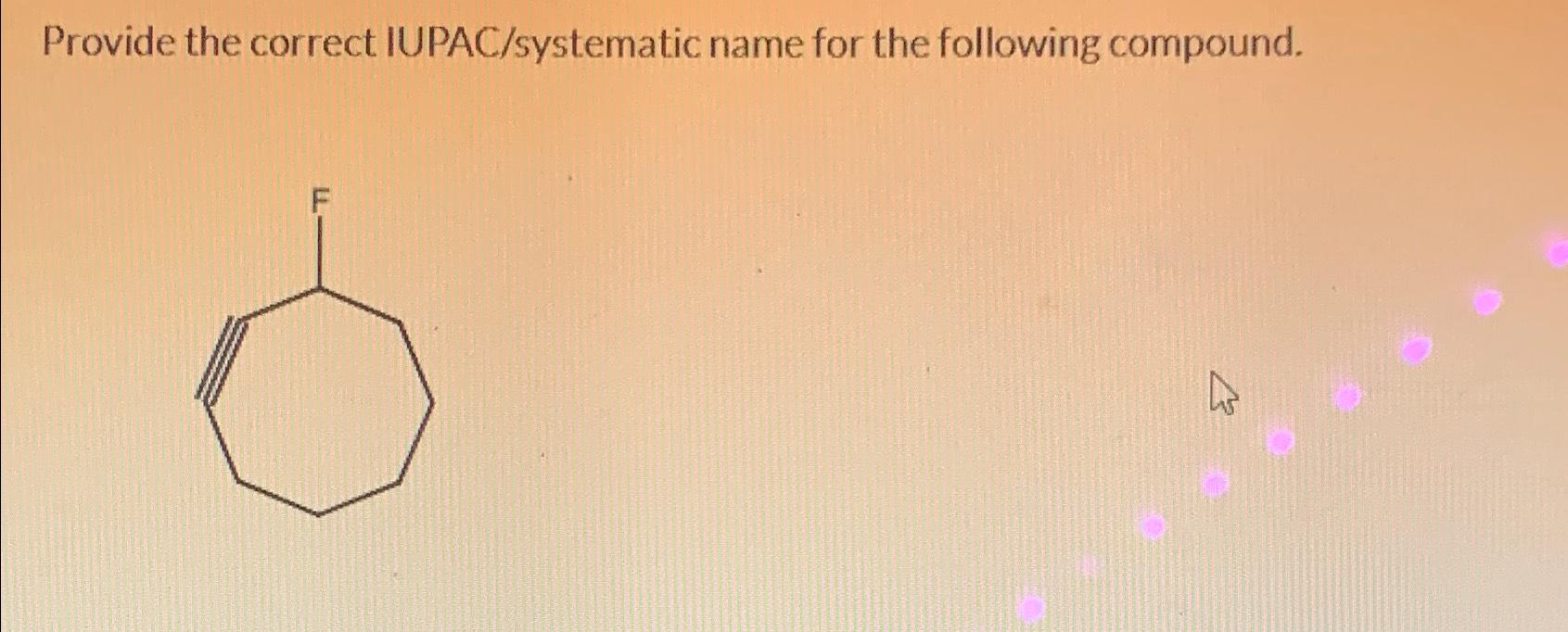 Solved Provide the correct IUPAC/systematic name for the | Chegg.com