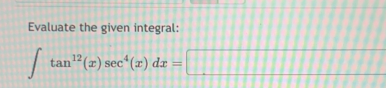 Solved Evaluate the given integral:∫﻿﻿tan12(x)sec4(x)dx= | Chegg.com