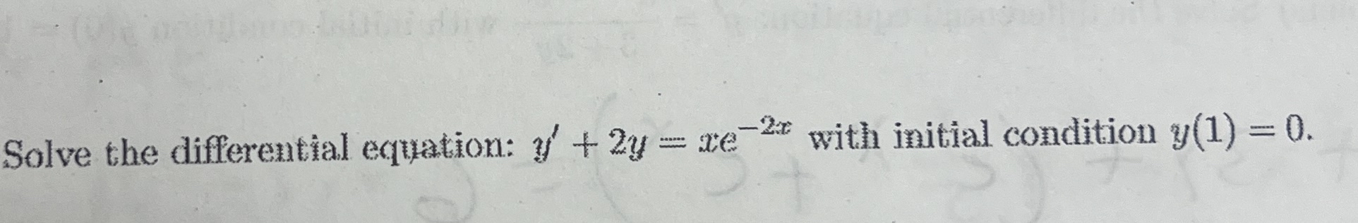 Solved Solve the differential equation: y'+2y=xe-2x ﻿with | Chegg.com