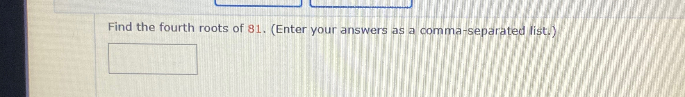 Solved Find the fourth roots of 81. (Enter your answers as a | Chegg.com