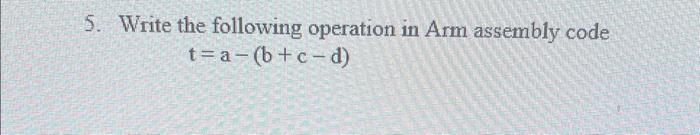 Solved 5 Write The Following Operation In Arm Assembly Code