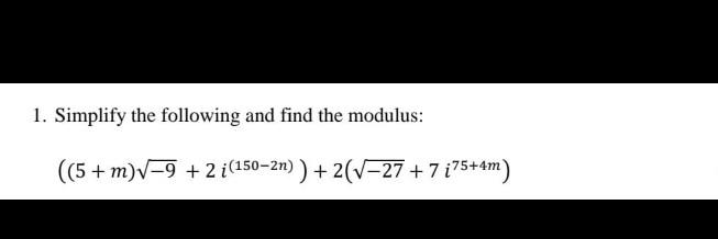 Solved 1. Simplify the following and find the modulus: ((5 + | Chegg.com