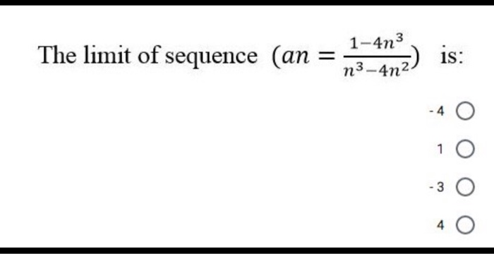 Solved The limit of sequence (an = 1-4n3 n3-4n2 is: -40 1 O | Chegg.com