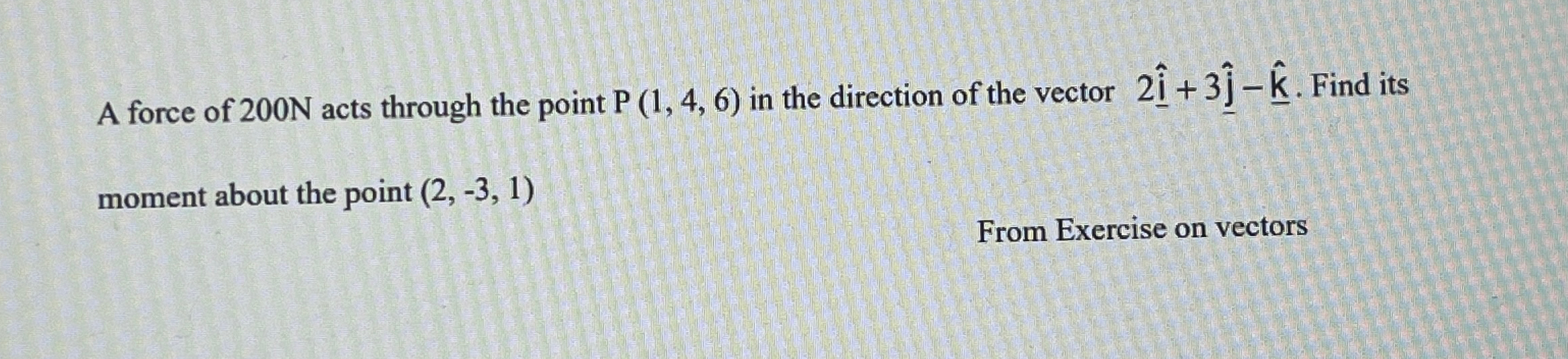 Solved A force of 200N ﻿acts through the point P(1,4,6) ﻿in | Chegg.com