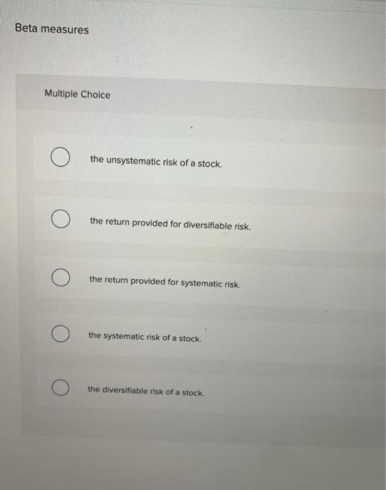 Solved Beta measures Multiple Choice the unsystematic risk | Chegg.com