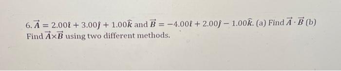 Solved 6. A = 2.001 + 3.00j + 1.00k and B = -4.00€ + 2.00 - | Chegg.com