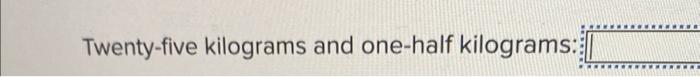 Solved Twenty-five kilograms and one-half kilograms: Wrte | Chegg.com