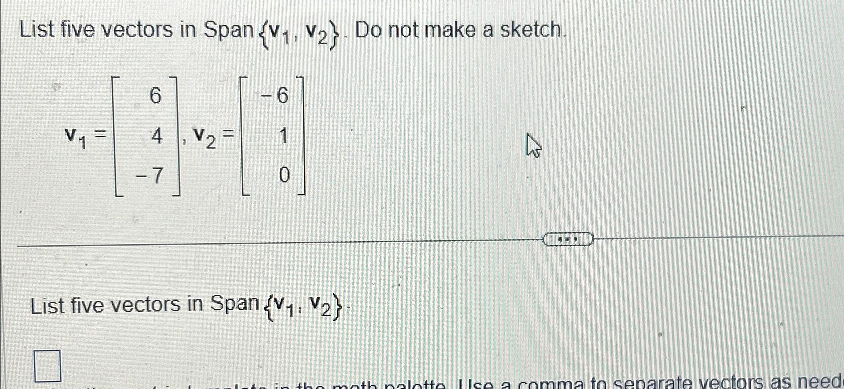 Solved List five vectors in Span {v1,v2}. ﻿Do not make a | Chegg.com