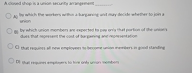 Solved A closed shop is a union security arrangementA) ﻿by | Chegg.com