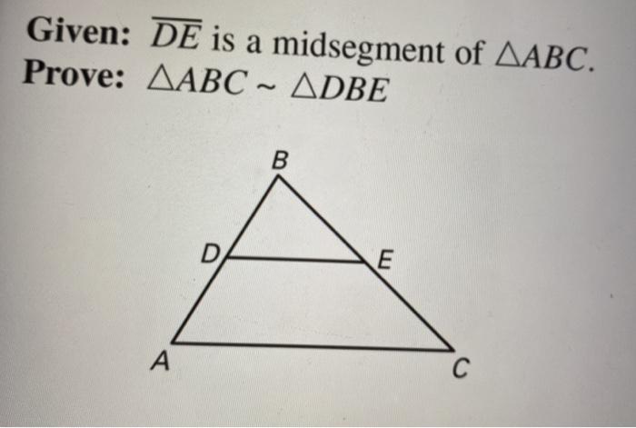 Solved Given: DE is a midsegment of AABC. Prove: AABC ~ ADBE | Chegg.com