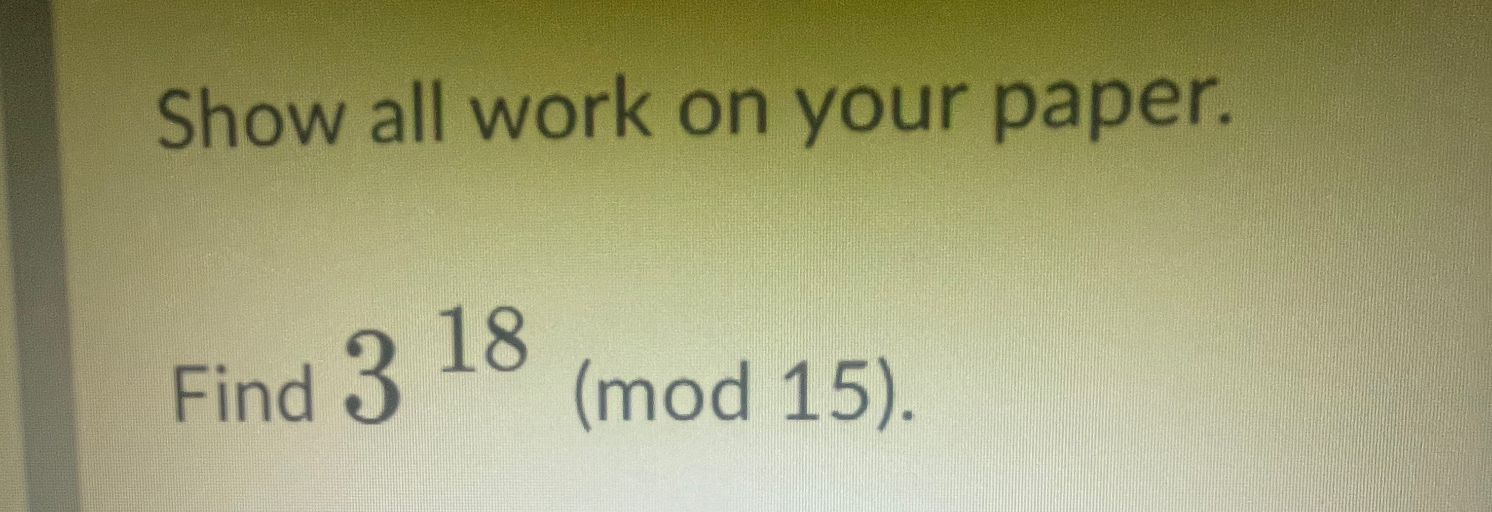 Solved Show all work on your paper.Find 318(mod15) | Chegg.com