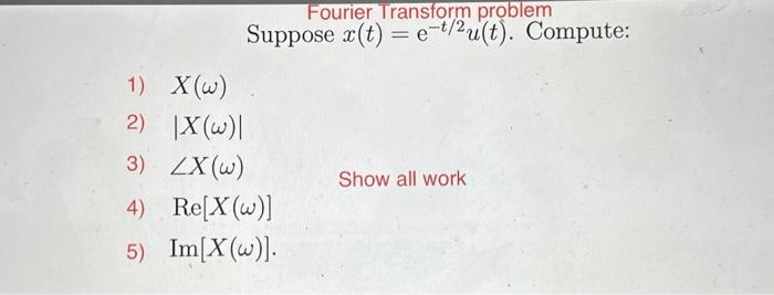 Solved Fourier Transform problem Suppose x(t)=e−t/2u(t). | Chegg.com