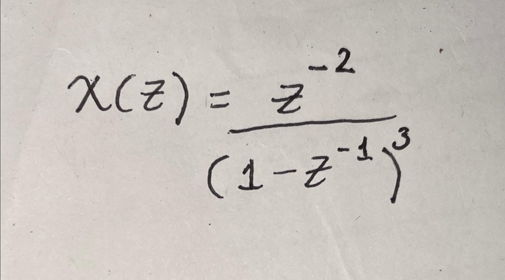 Solved Find the Z transformx(z)=z-2(1-z-1)3 ﻿of the | Chegg.com