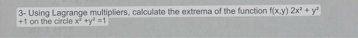 Solved 3- Using Lagrange multipliers, calculate the extrema | Chegg.com