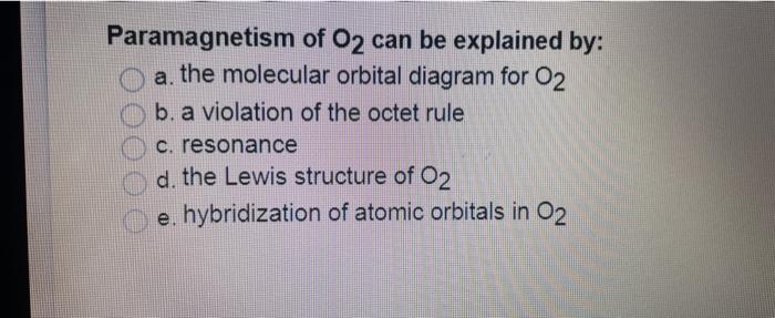 Solved Paramagnetism of O2 can be explained by: a. the | Chegg.com