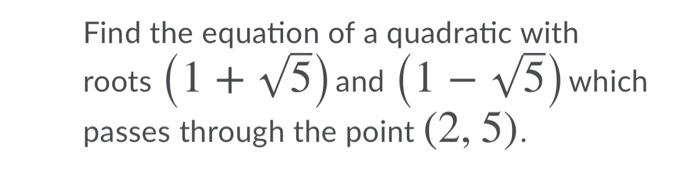 Solved Find the equation of a quadratic with roots (1 + V5) | Chegg.com