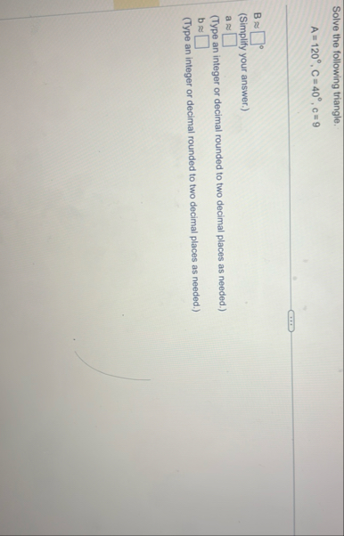 Solved Solve the following triangle.A=120°,C=40°,c=9B~~ | Chegg.com