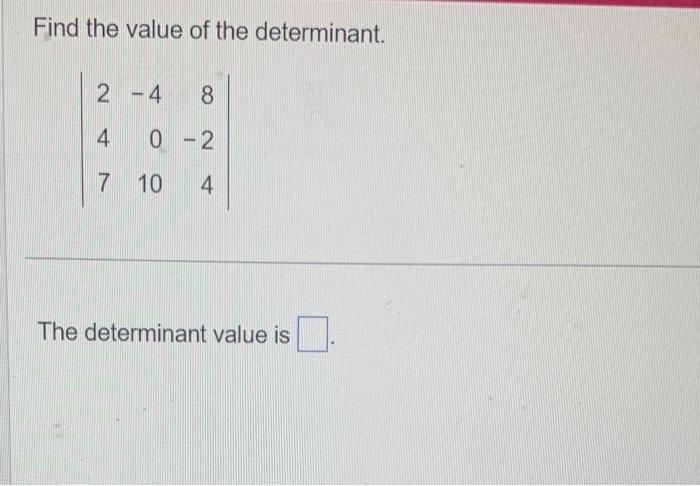 Solved Find the value of the determinant. ∣∣247−40108−24∣∣ | Chegg.com