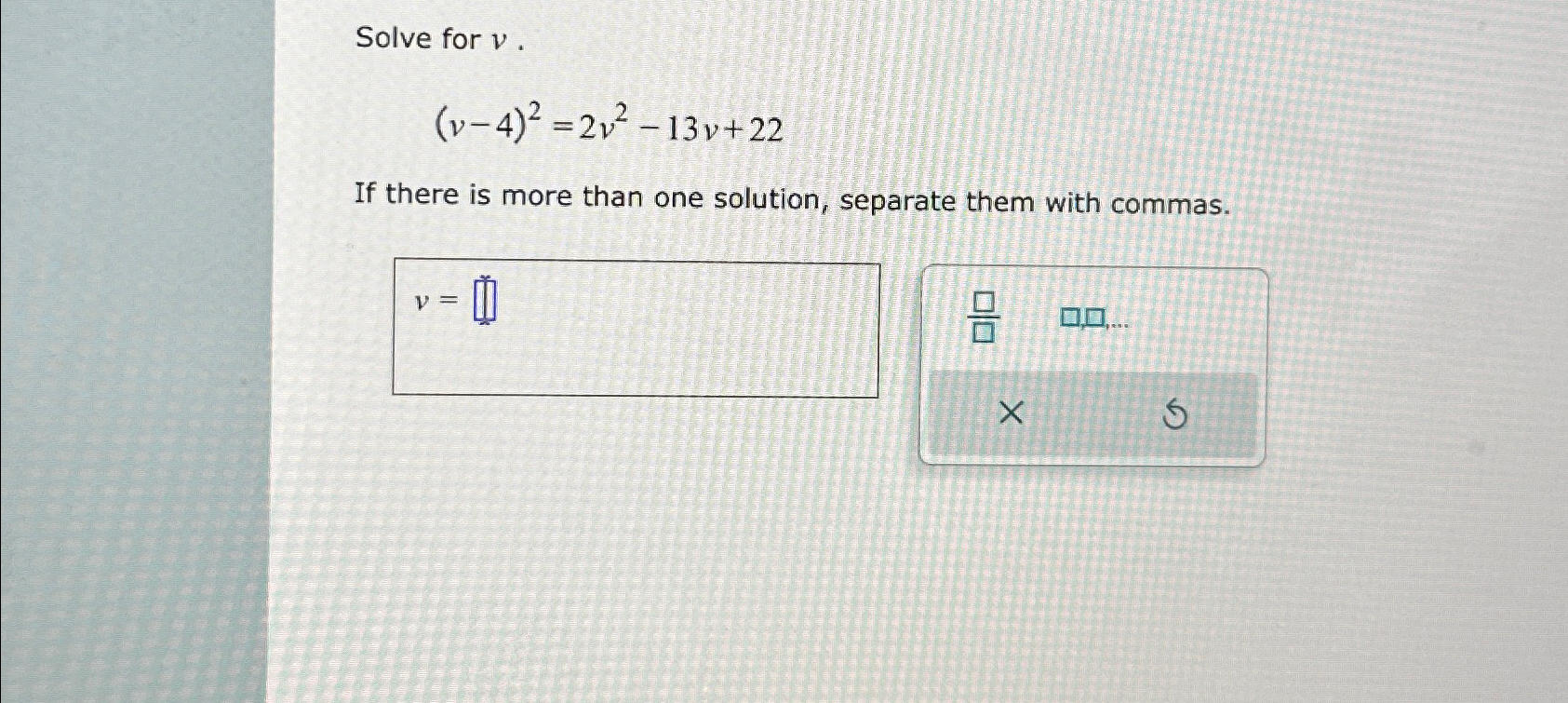 Solved Solve for v.(v-4)2=2v2-13v+22If there is more than | Chegg.com