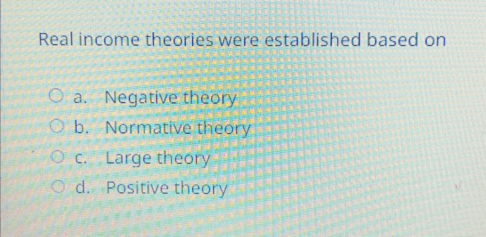 Solved Real income theories were established based ona. | Chegg.com