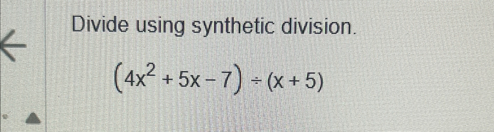 Solved Divide using synthetic division.(4x2+5x-7)÷(x+5) | Chegg.com