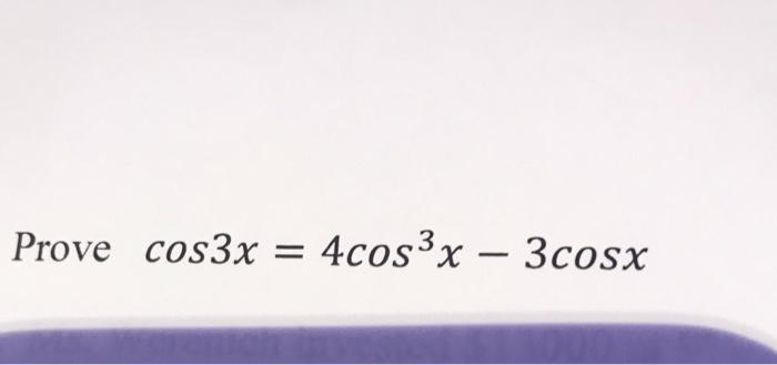 Solved Prove cos3x = 4cos3x – 3cosx | Chegg.com