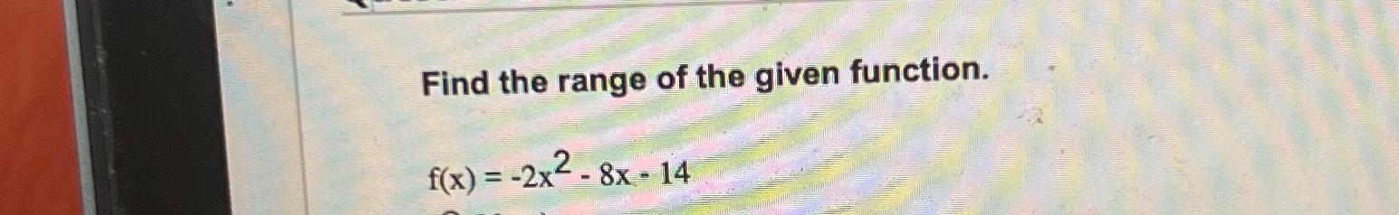 Solved Find the range of the given function.f(x)=-2x2-8x-14 | Chegg.com