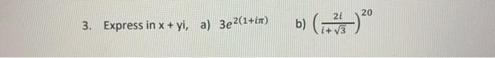 Solved 3. Express in x+yi, a) 3e2(1+iπ) b) (i+32i)20 | Chegg.com