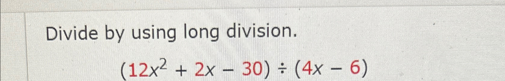 Solved Divide by using long division.(12x2+2x-30)÷(4x-6) | Chegg.com