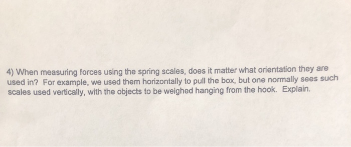 Solved 4) When measuring forces using the spring scales, | Chegg.com